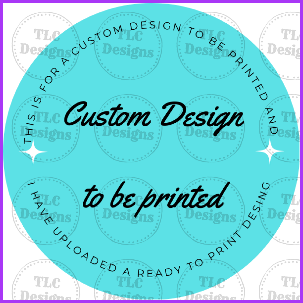 1Custom Design to be Printed. This is a ready to print PNG – TLC ...